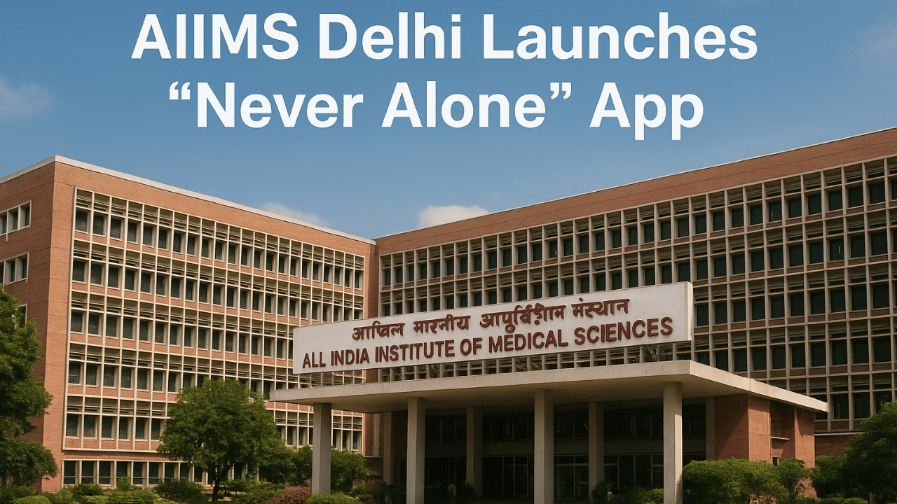 AIIMS Delhi Launches “Never Alone” App to Support Student Mental Health