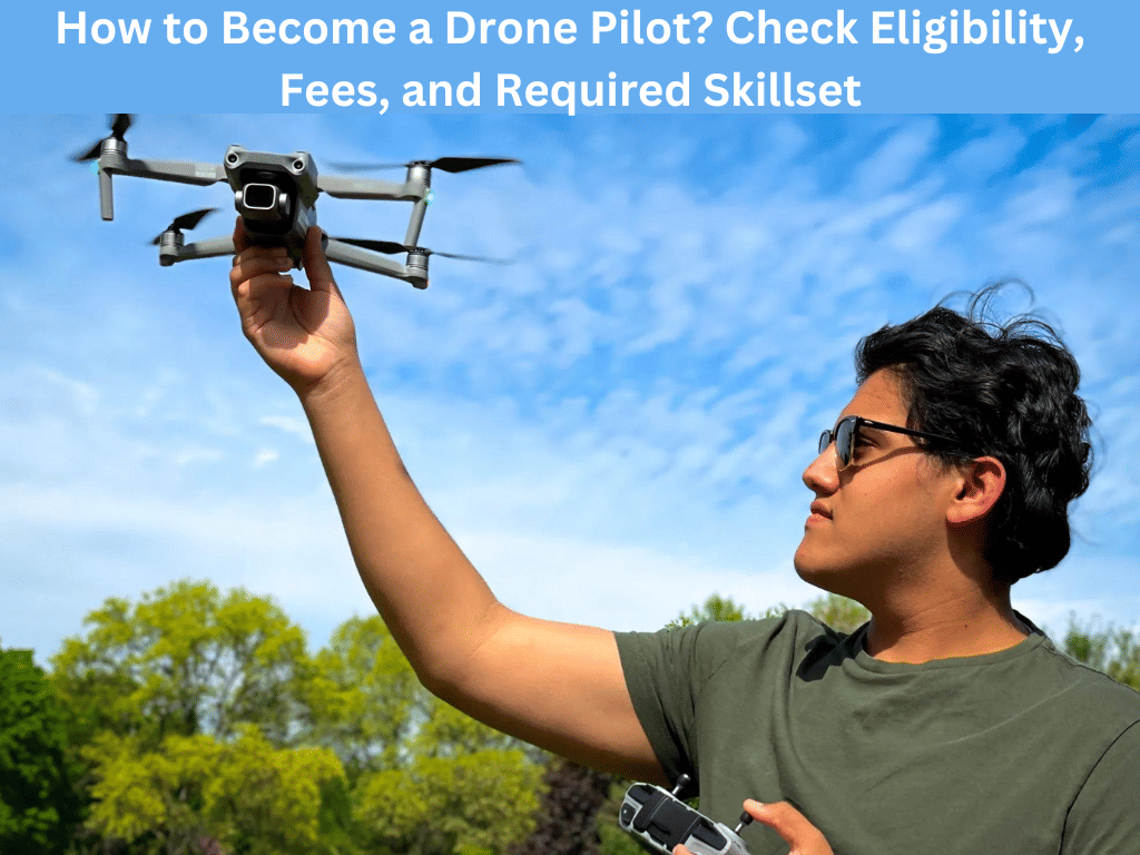 How to Become a Drone Pilot? Check Eligibility, Fees, and Required Skillset